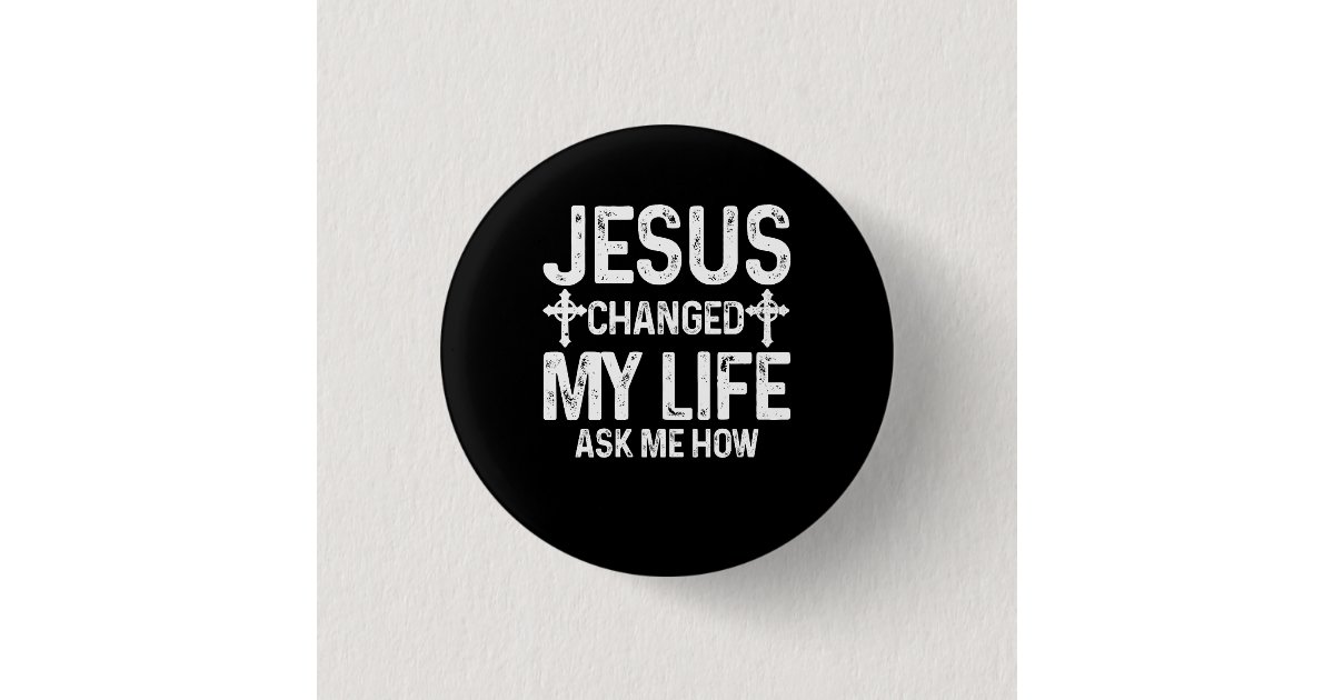 Jesus Changed My Life Asked Me How Christ Saves Ch Button | Zazzle