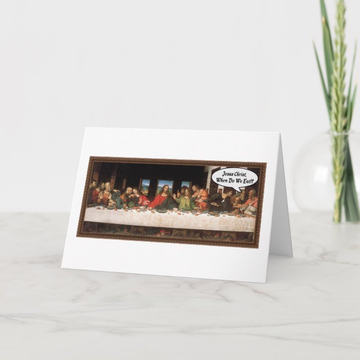 Jesus Christ When Do We Eat? - Funny Last Supper Card | Zazzle