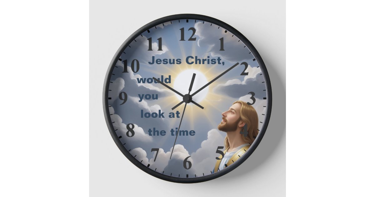Jesus Christ would you look at the Time Christian Clock | Zazzle