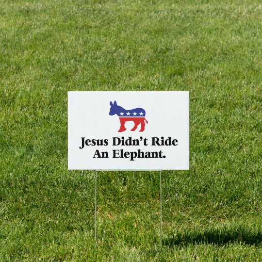 Jesus Didn't Ride An Elephant - Anti Trump Yard Sign | Zazzle.com