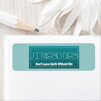 JESUS Don't Leave Earth Without Him Label | Zazzle