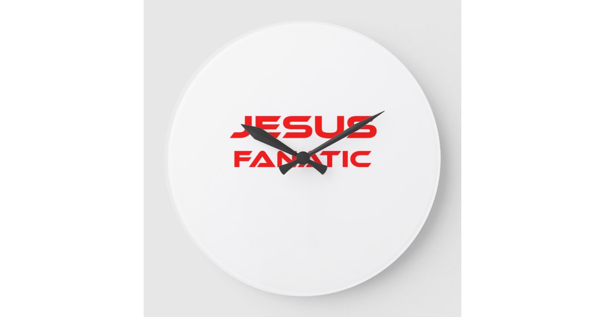 JESUS FANATIC LARGE CLOCK | Zazzle