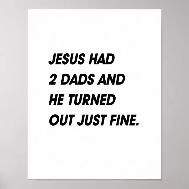 JESUS HAD 2 DADS AND TURNED OUT FINE POSTER | Zazzle