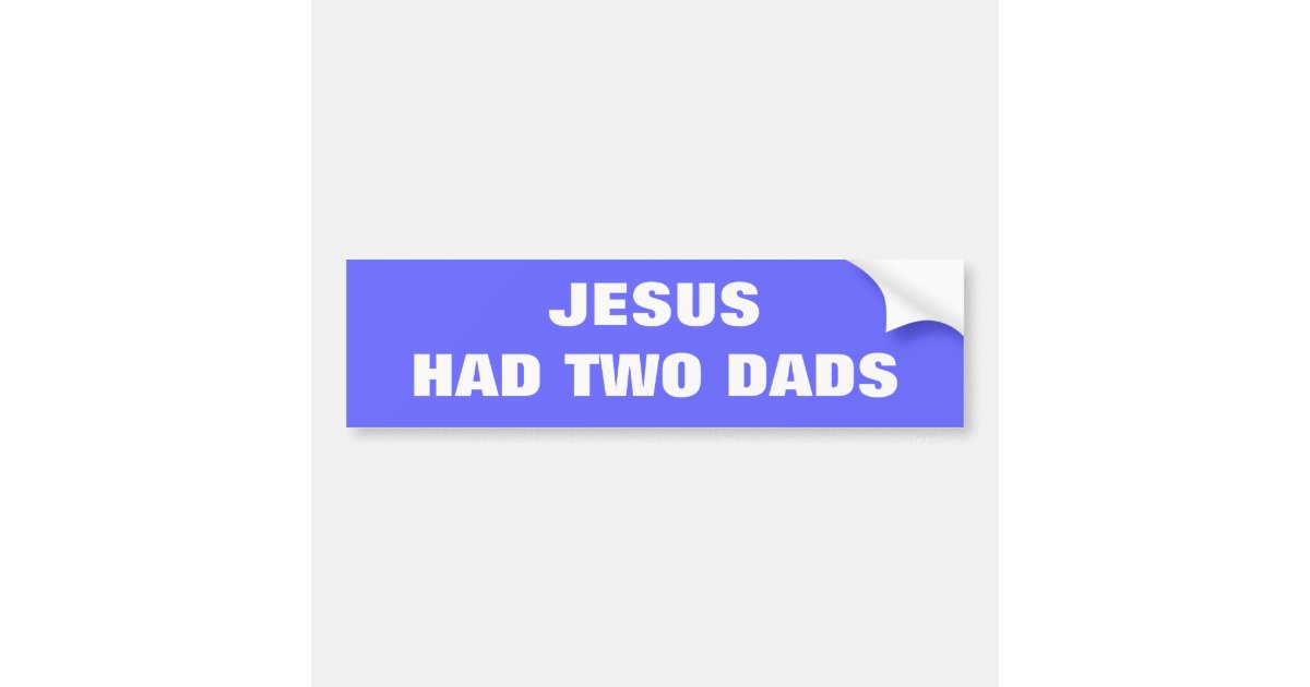 Jesus Had Two Dads Bumper Sticker | Zazzle