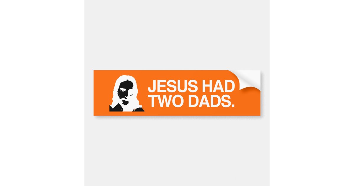 JESUS HAD TWO DADS.png Bumper Sticker | Zazzle