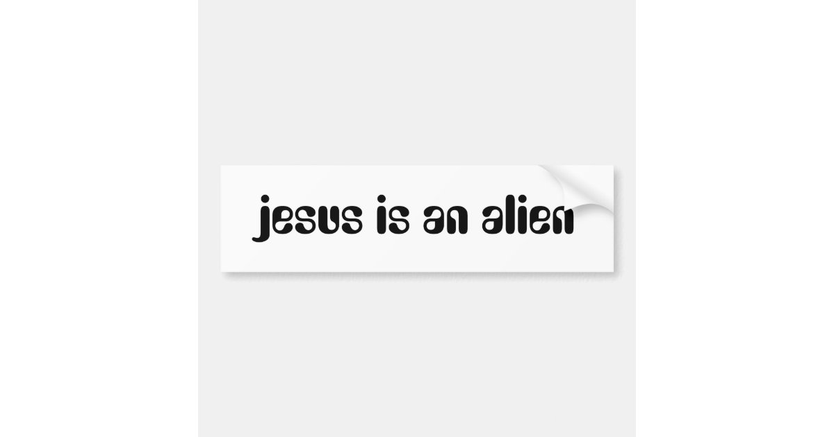jesus is an alien bumper sticker | Zazzle