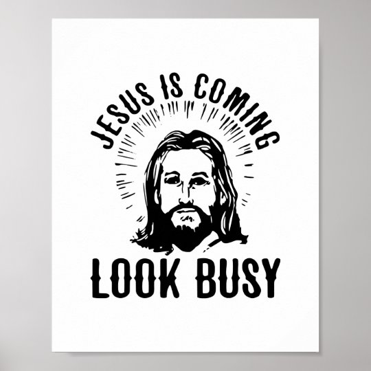 Jesus Is Coming Look Busy Poster | Zazzle.com