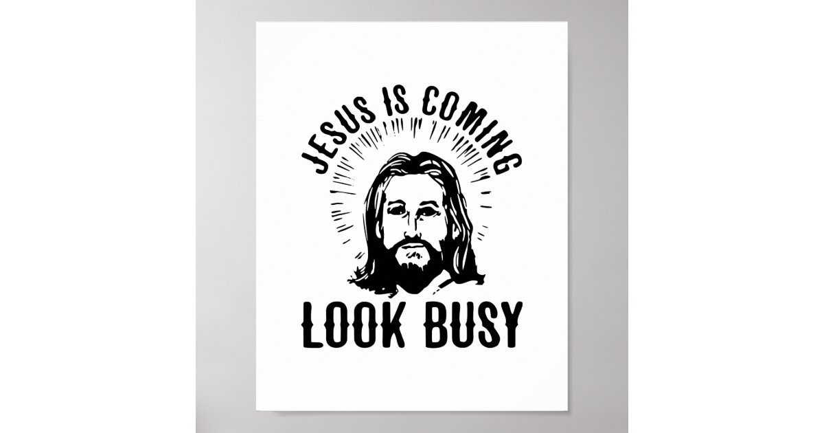 Jesus Is Coming Look Busy Poster | Zazzle
