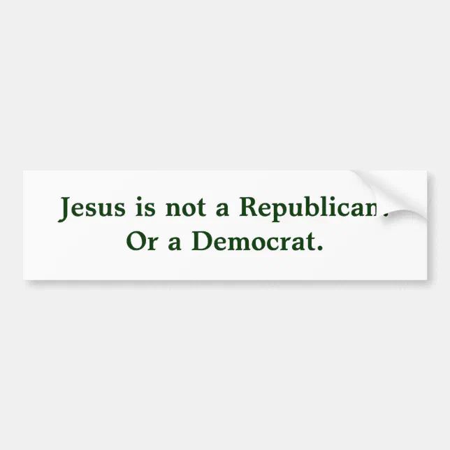 Jesus is not a Republican.Or a Democrat. Bumper Sticker | Zazzle
