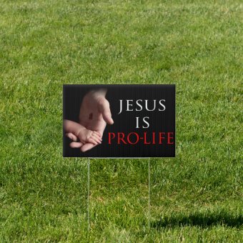 Jesus Is Pro-Life Yard Sign | Zazzle