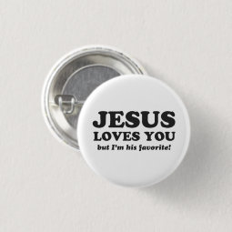 Jesus Loves You But I'm His Favorite Pinback Button | Zazzle