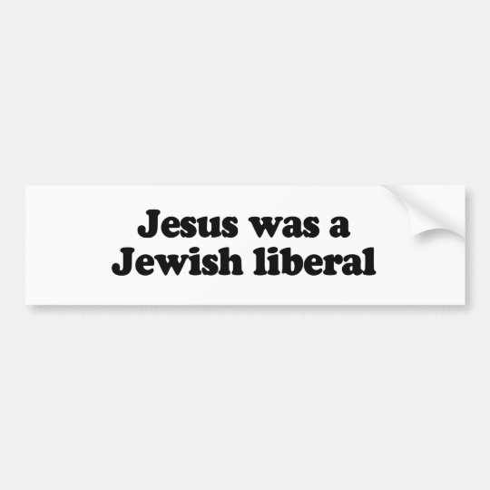 Jesus was a Jewish liberal Bumper Sticker | Zazzle.com