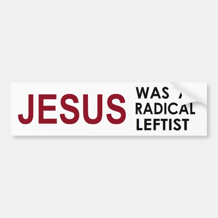 Jesus Was A Radical Leftist Bumper Sticker | Zazzle.com