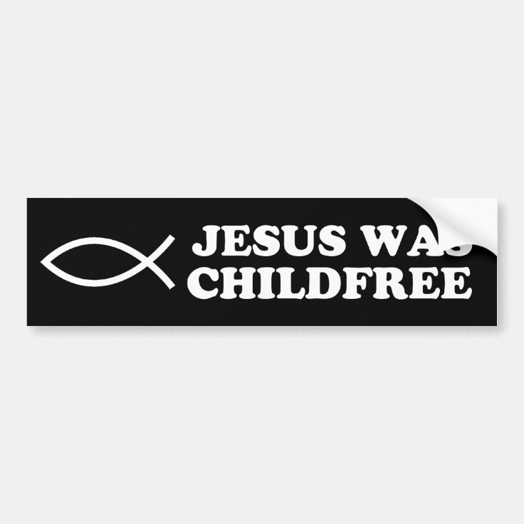 Jesus Was Childfree Bumper Sticker | Zazzle