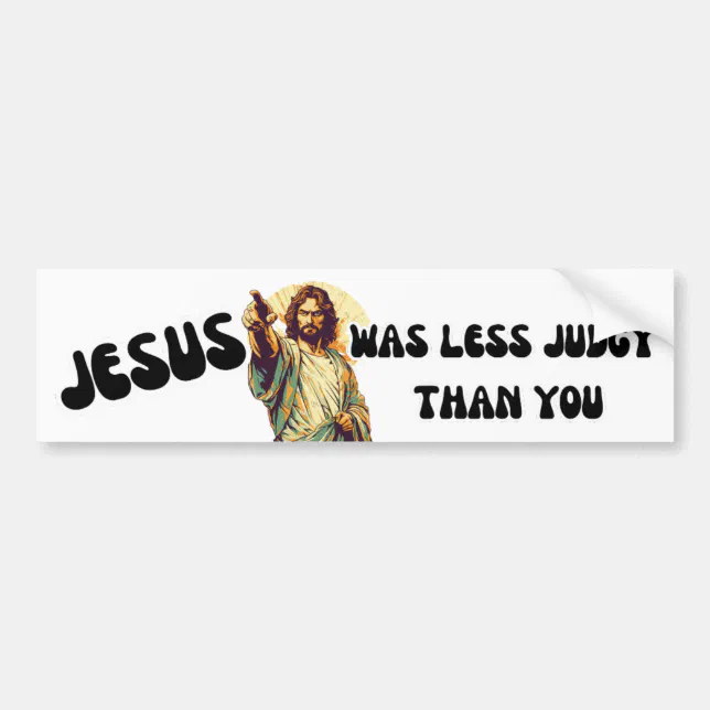Jesus was less judgy than you, bumper sticker | Zazzle