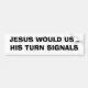 JESUS WOULD USE HIS TURN SIGNALS BUMPER STICKER | Zazzle