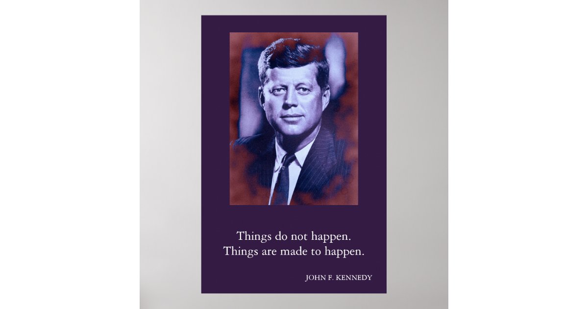 JFK John F. Kennedy Quote Things do not happen Poster | Zazzle