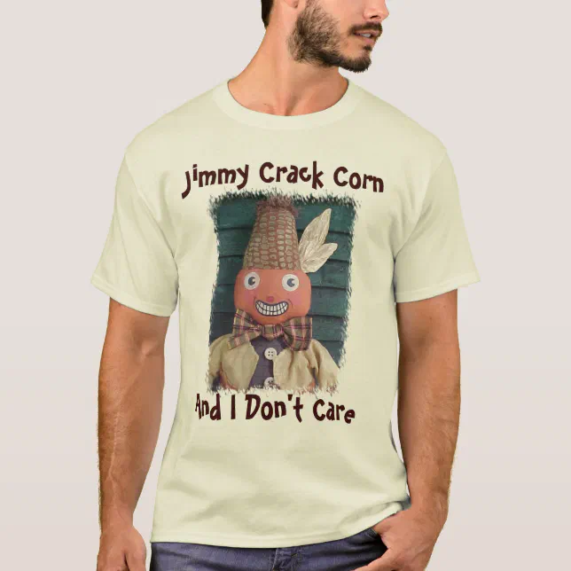 Jimmy Crack Corn, And I Don't Care T-Shirt | Zazzle