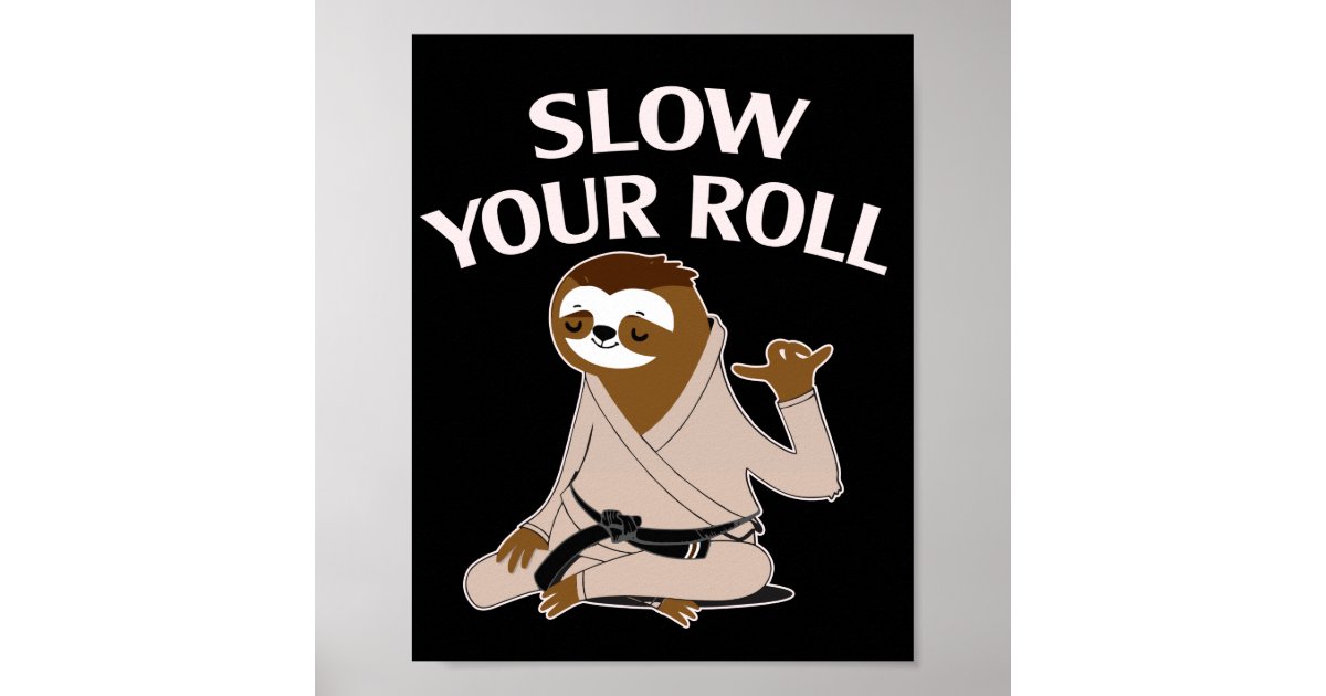 Jiu Jitsu Slow Your Roll Sloth Brazilian Jujitsu Poster | Zazzle