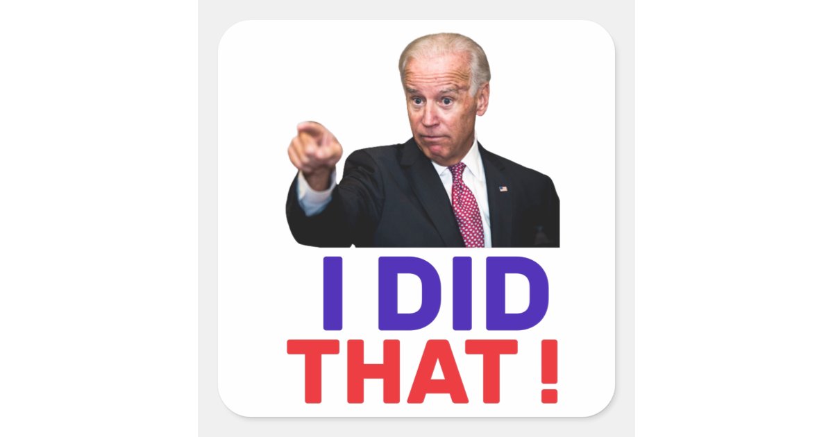 joe biden i did that - funny meme saying joe biden square sticker | Zazzle