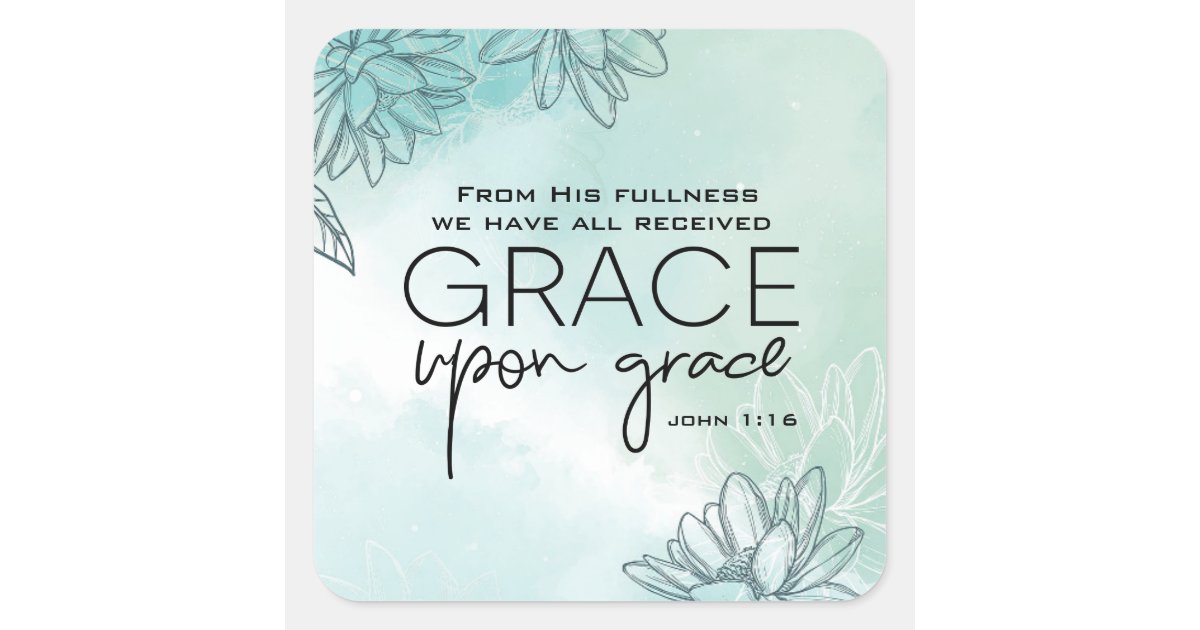 John 1:16 We have all received Grace Upon Grace Square Sticker | Zazzle
