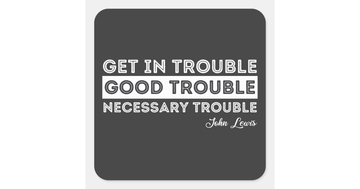 John Lewis - Good Trouble Quote Square Sticker | Zazzle