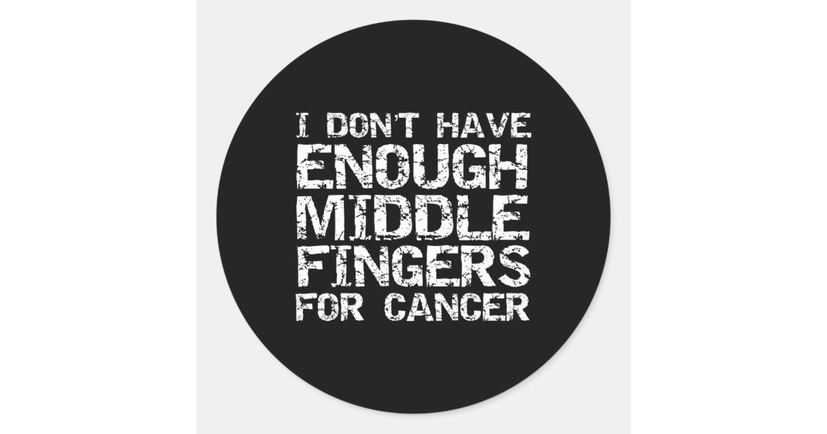 Joke I Don'T Have Enough Middle Fingers For Cancer Classic Round ...