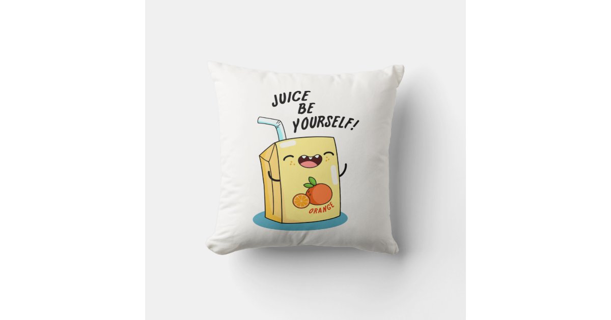 Juice Be Yourself Funny Orange Juice Pun Throw Pillow | Zazzle