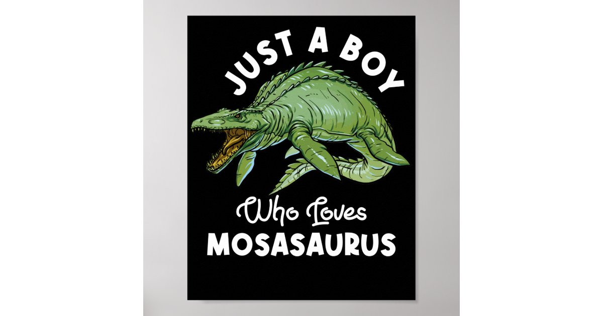 Just A Boy Who Loves Mosasaurus Dinosaur Poster | Zazzle