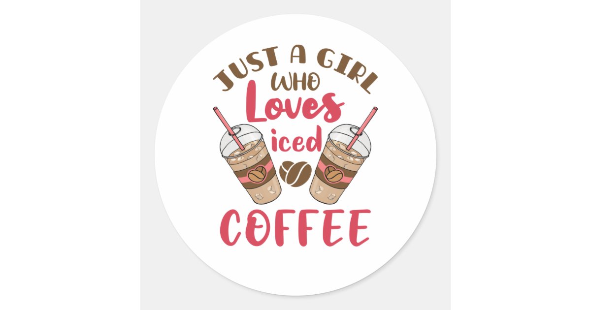 Just a Girl Who Loves Iced Coffee Classic Round Sticker | Zazzle