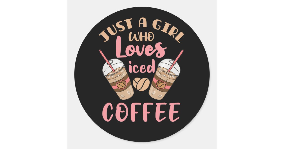 Just a Girl Who Loves Iced Coffee Classic Round Sticker | Zazzle