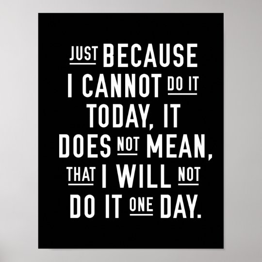 JUST BECAUSE I CANNOT DO IT TODAY | POSTER | Zazzle.com