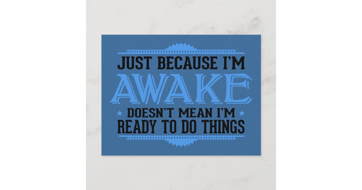 Just Because I'm Awake - Funny Postcard | Zazzle