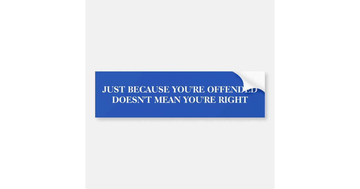 Just Because You're Offended . . . Bumper Sticker | Zazzle
