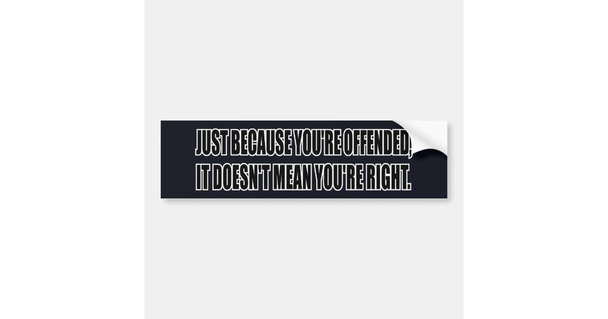 Just Because You're Offended, it Doesn't... Bumper Sticker | Zazzle