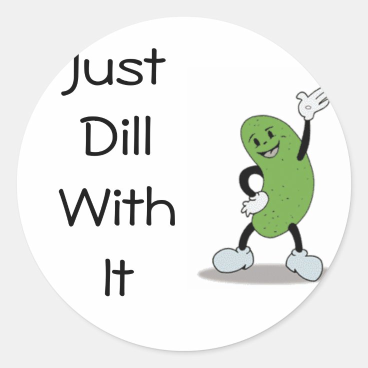 Just Dill With It Sticker | Zazzle