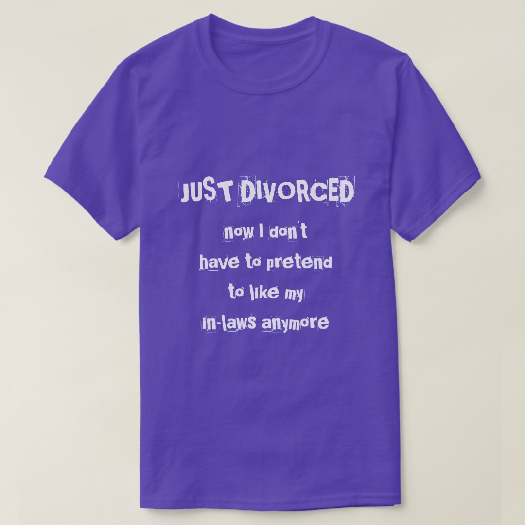 just divorced T-Shirt | Zazzle