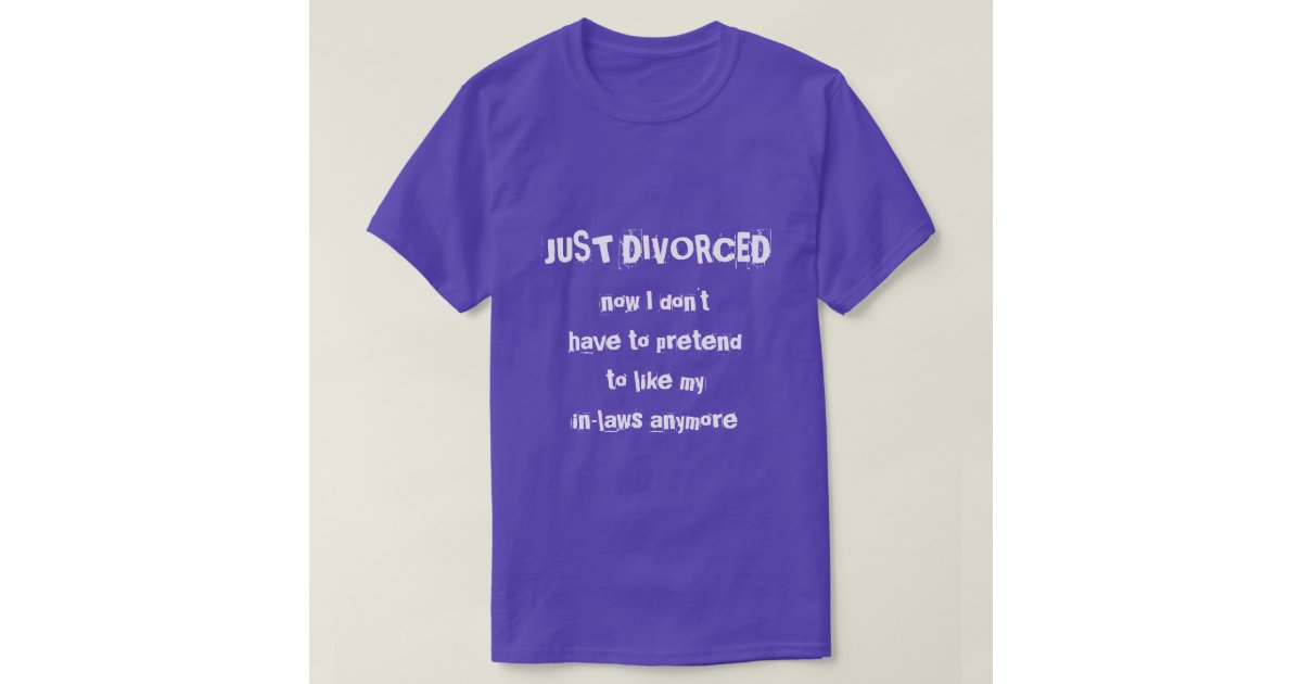 just divorced T-Shirt | Zazzle