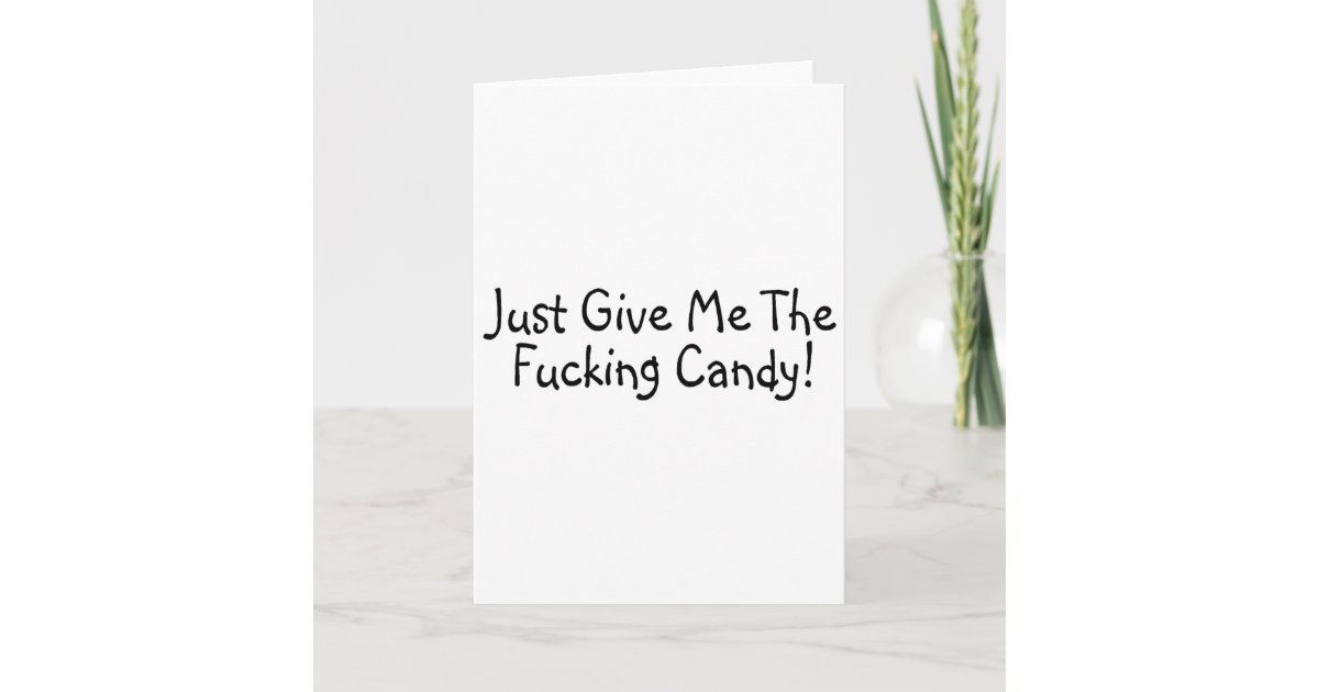 Just Give Me The Candy 2 Card | Zazzle