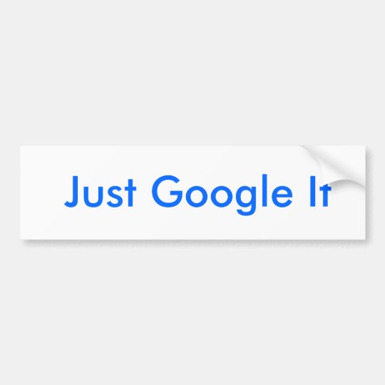 Just Google It Bumper Sticker | Zazzle.com