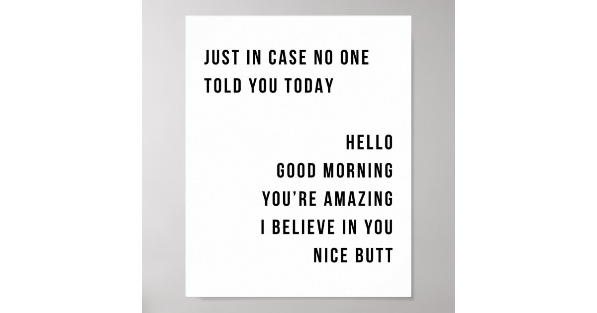 Just In Case No One Told You Today Hello Good Morn Poster | Zazzle