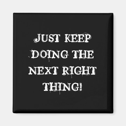 JUST KEEP DOING THE NEXT RIGHT THING! MAGNET | Zazzle.com