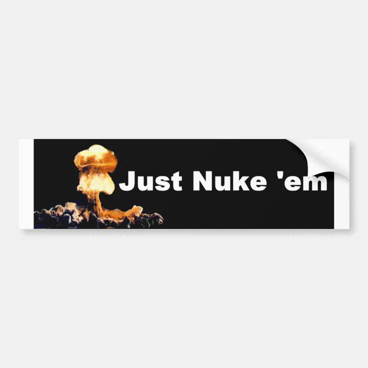 Just Nuke-em Bumper Sticker | Zazzle