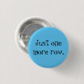 Just one more row. pinback button | Zazzle