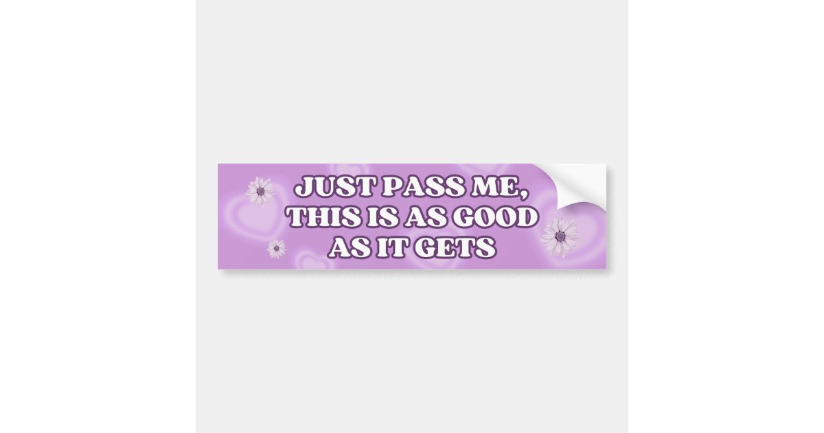 Just Pass Me This is As Good As it Gets Bumper Sticker | Zazzle