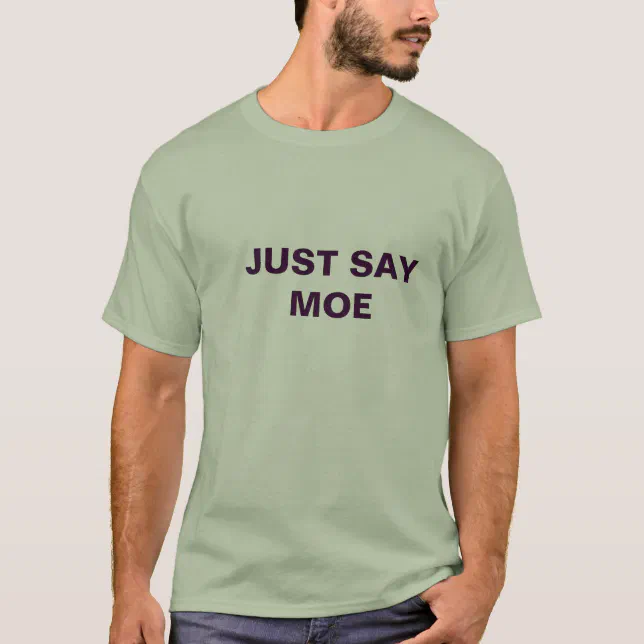 JUST SAY MOE T-Shirt | Zazzle