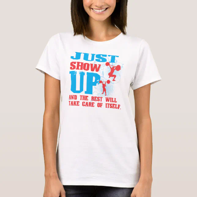 Just Show Up T-Shirt | Zazzle