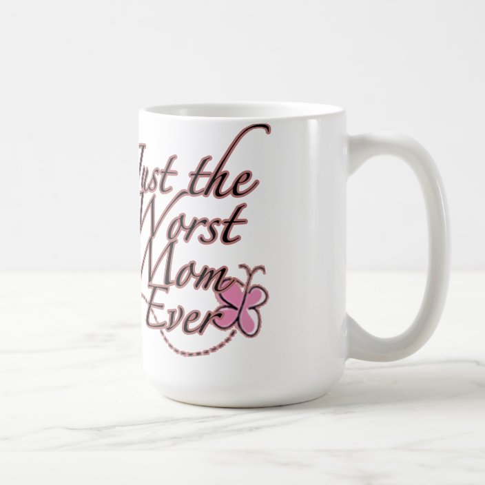 Just the Worst Mom Ever Coffee Mug | Zazzle.com