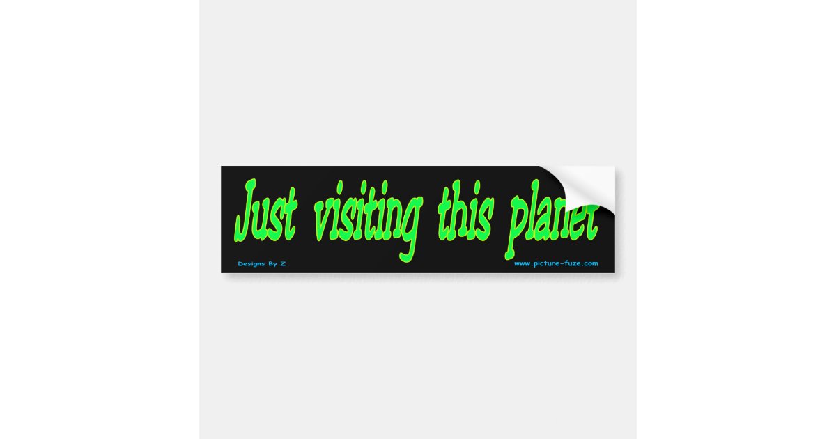 Just visiting this planet bumper sticker | Zazzle