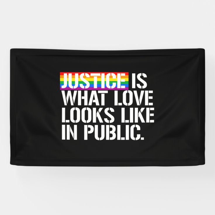 Justice is what love looks like in Public - - LGBT Banner | Zazzle